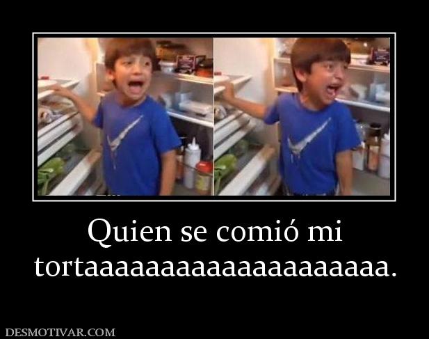 Desmotivaciones Quien se comió mi tortaaaaaaaaaaaaaaaaaaaa.